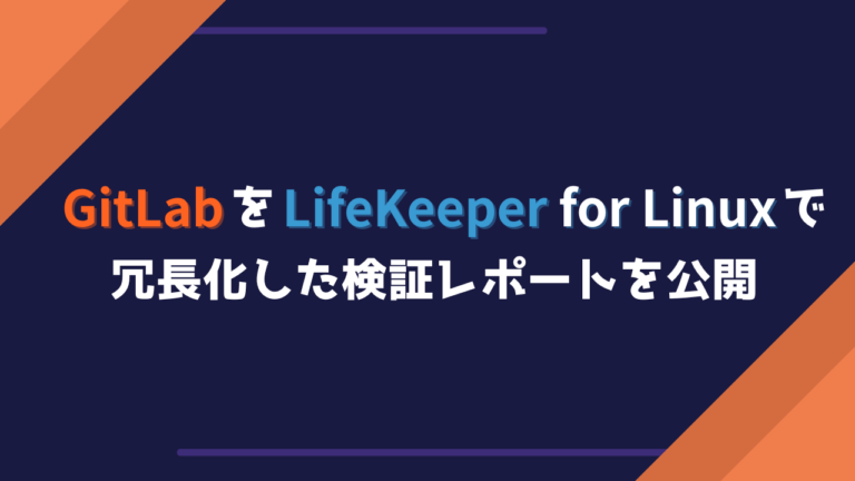 GitLabをLifeKeeper for Linuxで冗長化した検証レポートが公開されました。 | ビジネス継続とITについて考える